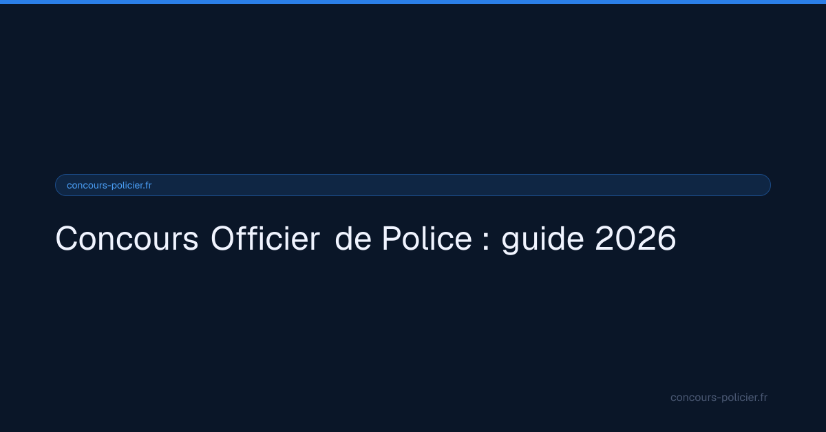 Concours Officier de Police : guide 2026 | Concours Policier