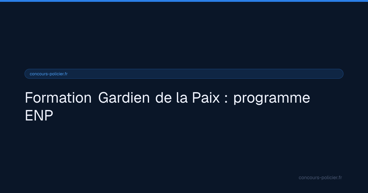 Formation Gardien de la Paix : programme ENP | Concours Policier